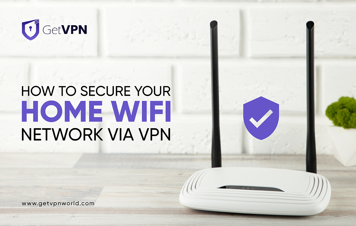 How To Secure Your Home Wifi Network Via Vpn